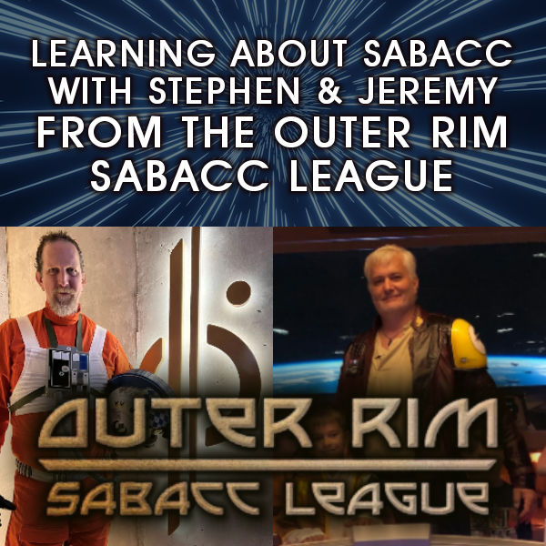 Learning About Sabacc with Stephen & Jeremy of the Outer Rim Sabacc ...